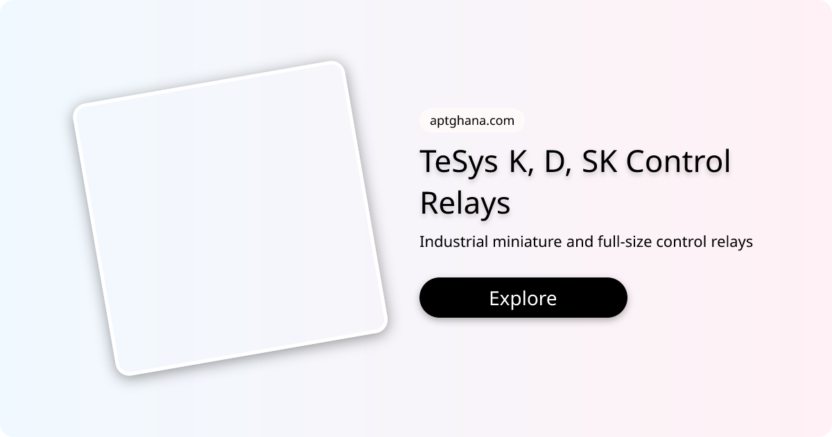 TeSys K, D, SK Control Relays - Explore Our Products | APT Ghana